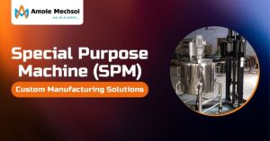 Special Purpose Machine (SPM) – Custom Manufacturing Solutions : AmpleMech
